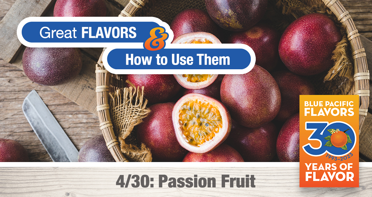 Great Flavors – and how to use them! PASSION FRUIT - Blue Pacific Flavors